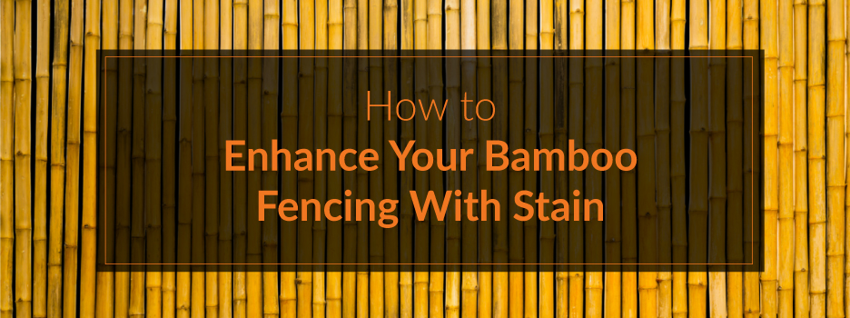How To Enhance Your Bamboo Fencing with Stain | Forever Bamboo